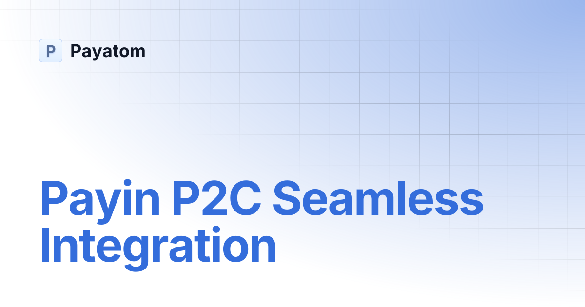Payin P2C Seamless Integration | Payatom